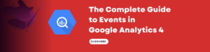 The Complete Guide to Events in Google Analytics 4