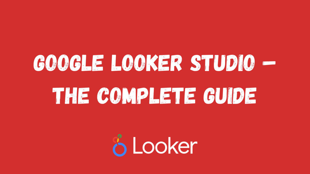 Google Data Studio - The Complete Guide